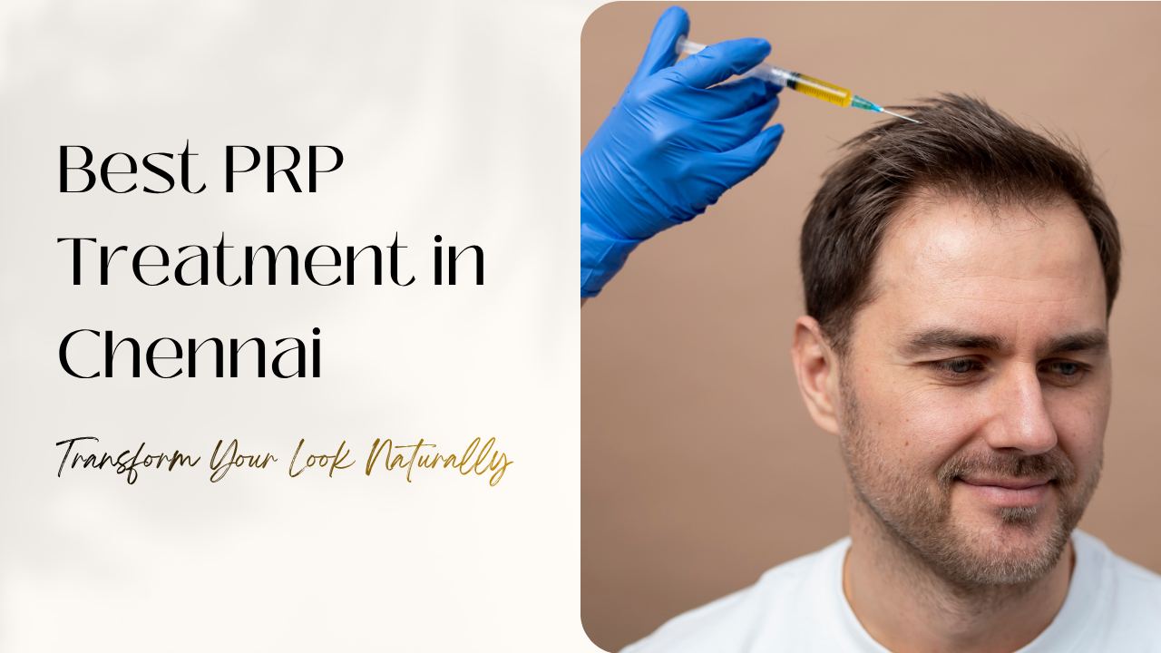 Best PRP Treatment in Chennai – Transform Your Look Naturally ...