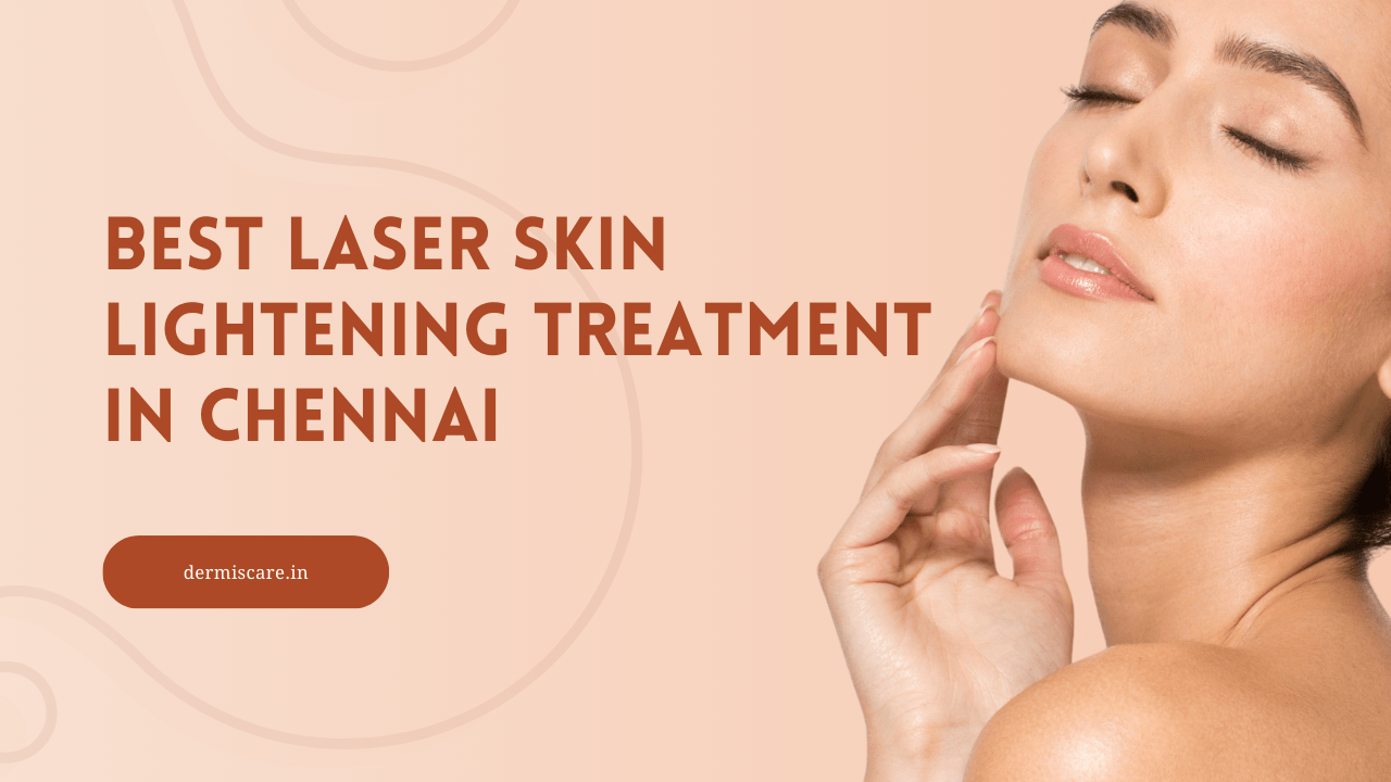 Best Laser Skin Lightening Treatment in Chennai - dermiscare.in