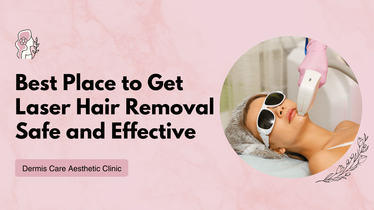 Best Place to Get Laser Hair Removal Safe and Effective - dermiscare.in